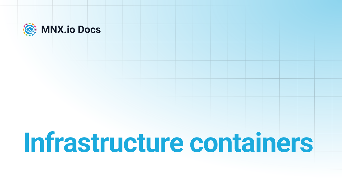 Infrastructure containers | MNX.io Docs